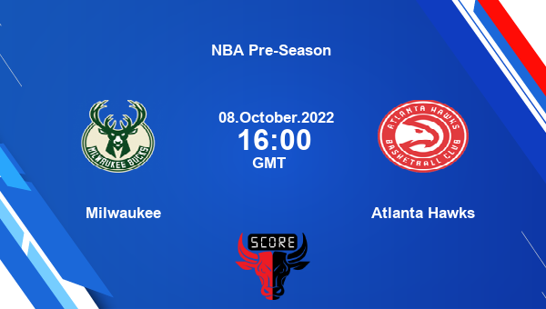 Milwaukee vs Atlanta Hawks livescore, Match events MIL vs ATL, NBA Pre-Season , tv info